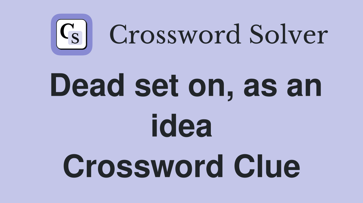 Dead set on, as an idea - Crossword Clue Answers - Crossword Solver